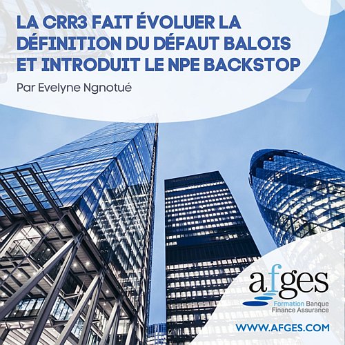 La CRR3 fait évoluer la définition du défaut bâlois et introduit le NPE ...